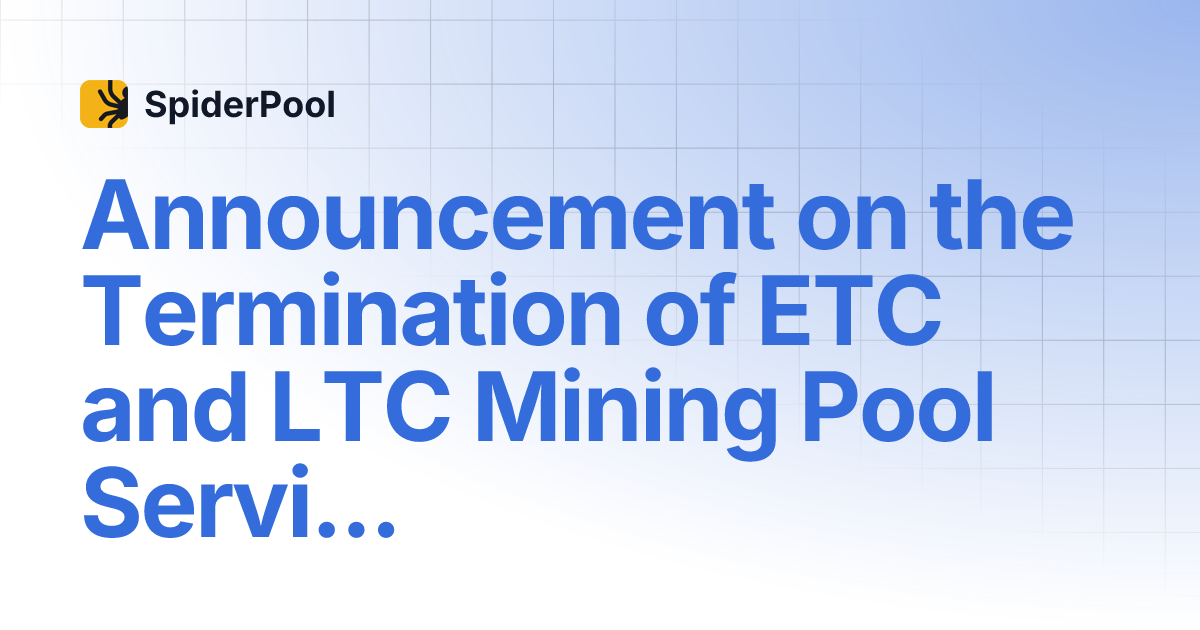 Announcement on the Termination of ETC and LTC Mining Pool Services | SpiderPool