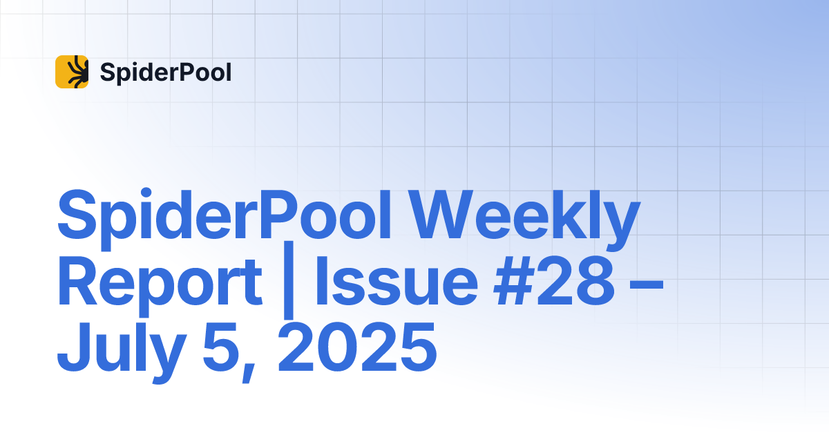 SpiderPool Weekly Report | Issue #28 – July 5, 2025 | SpiderPool