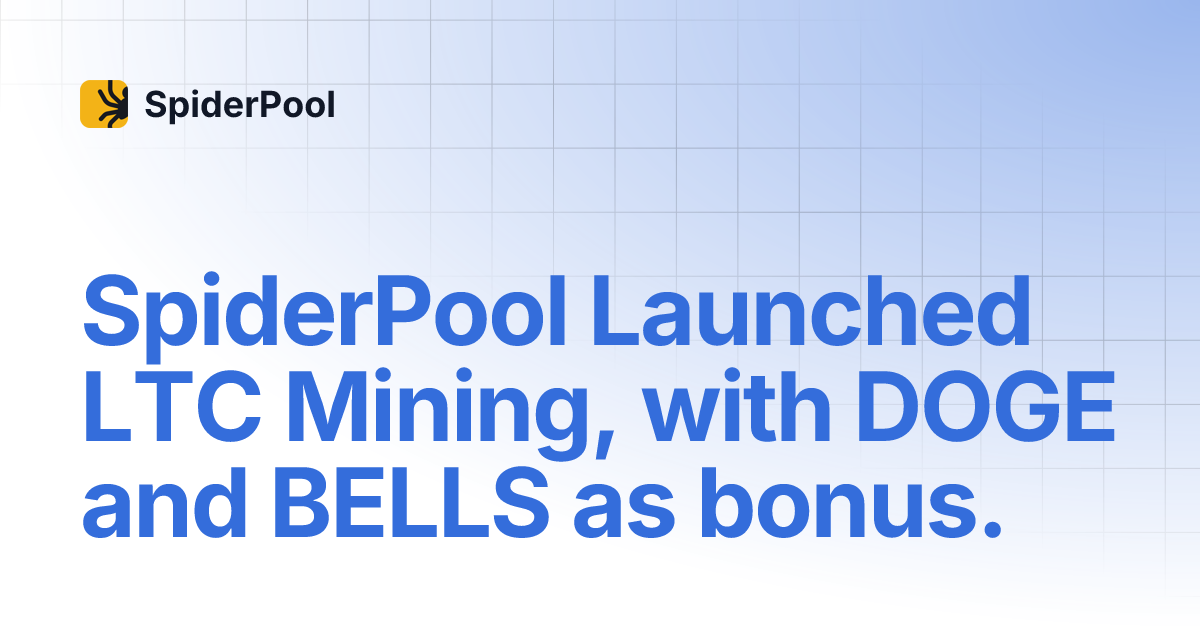 SpiderPool Launched LTC Mining, with DOGE and BELLS as bonus. | SpiderPool
