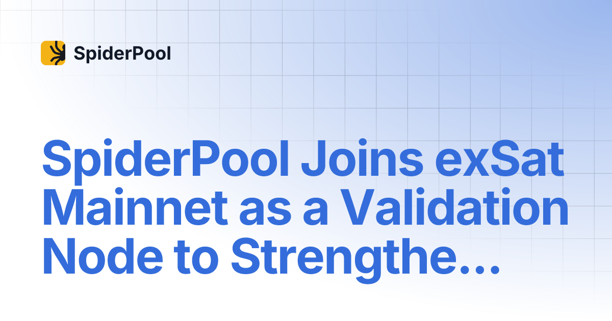 SpiderPool Joins exSat Mainnet as a Validation Node to Strengthen ...