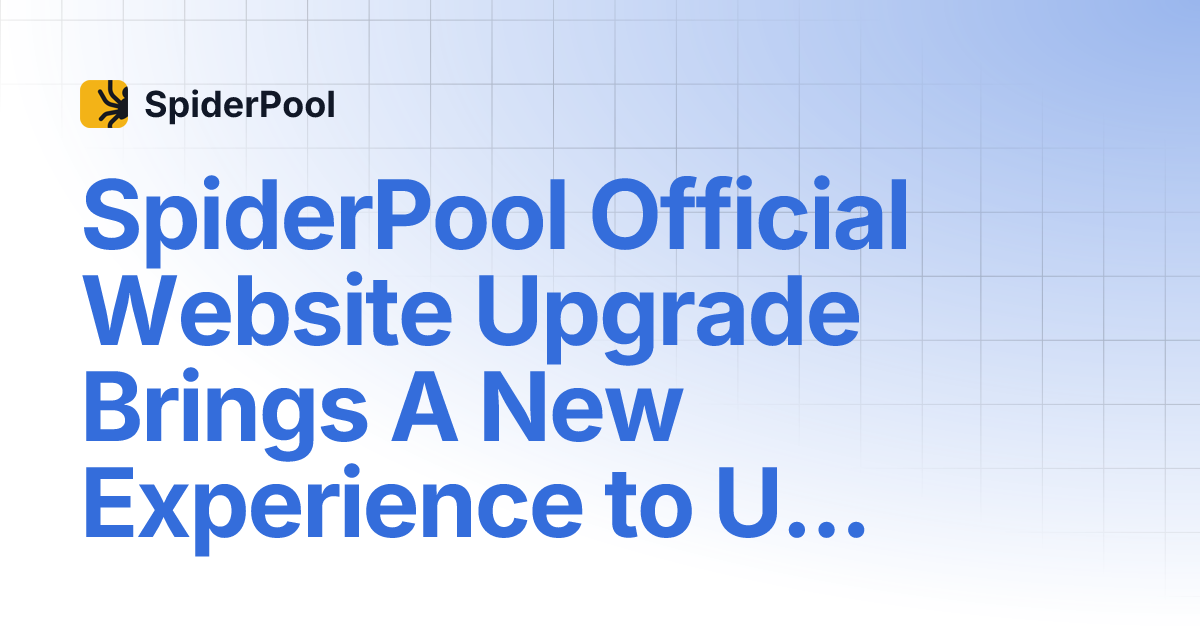 SpiderPool Official Website Upgrade Brings A New Experience to Users | SpiderPool