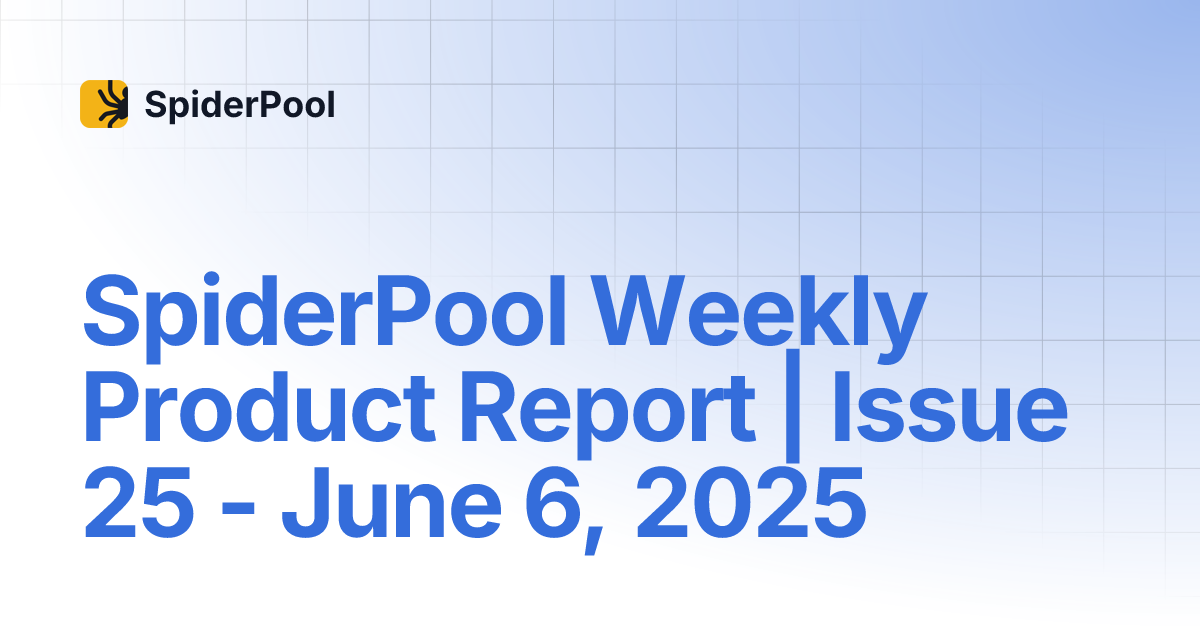 SpiderPool Weekly Product Report | Issue 25 - June 6, 2025 | SpiderPool
