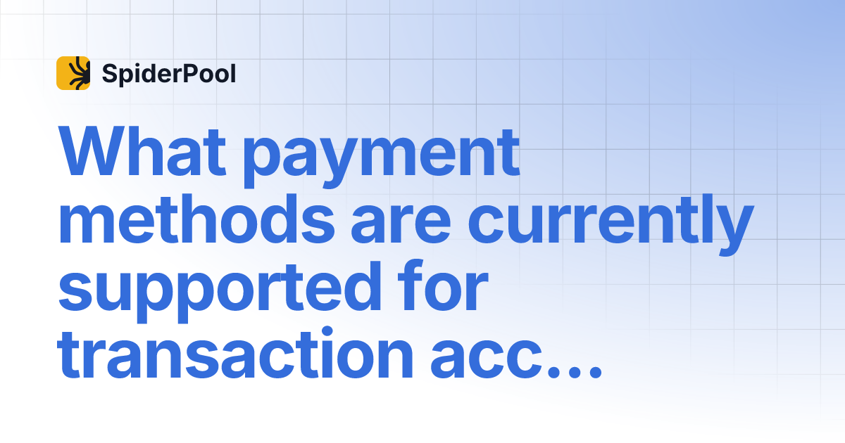 What payment methods are currently supported for transaction ...