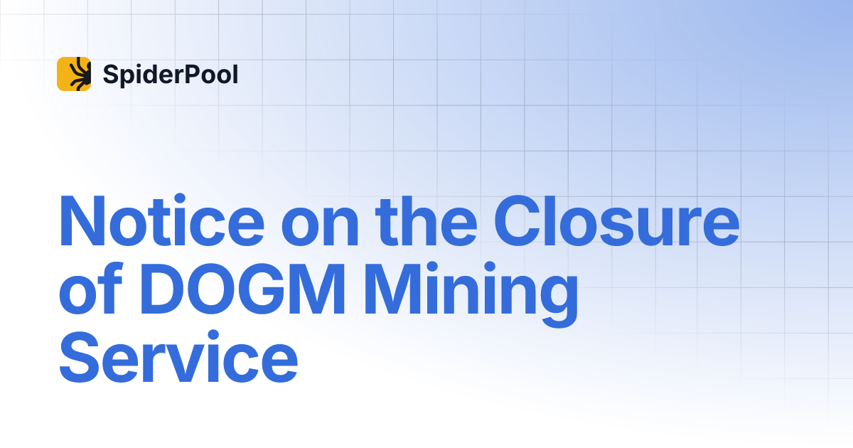 Notice on the Closure of DOGM Mining Service | SpiderPool