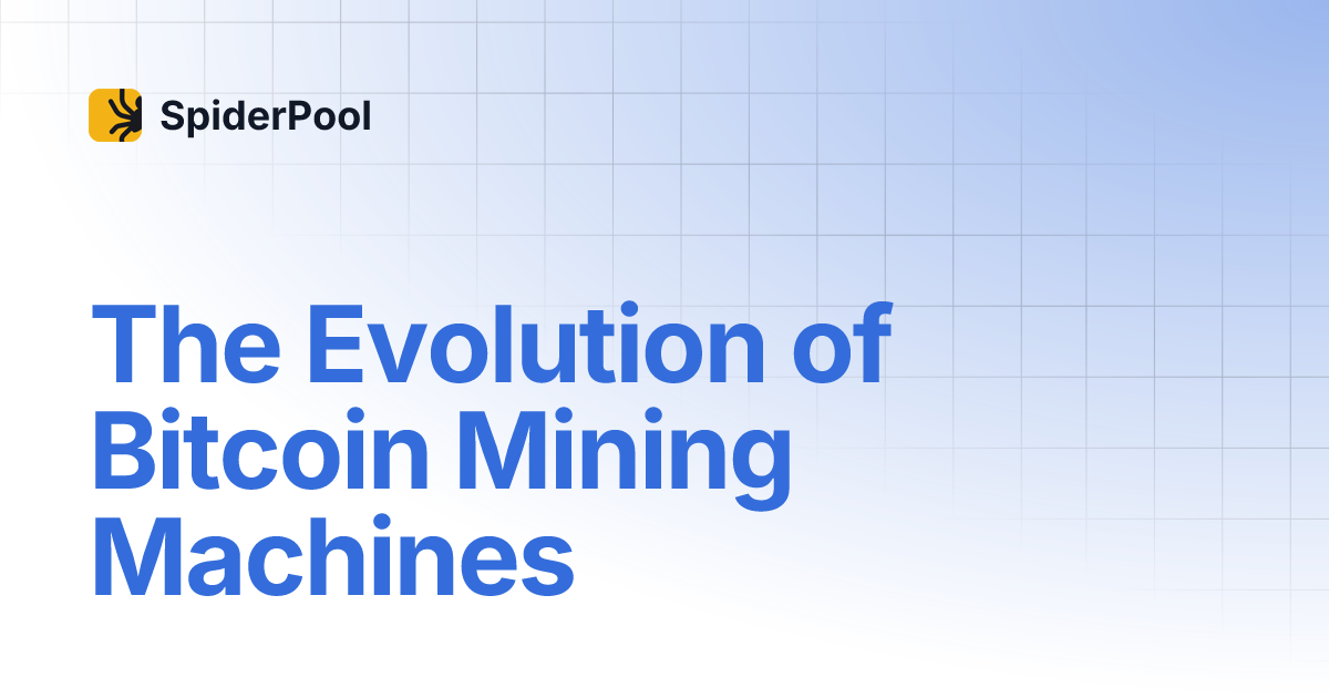 The Evolution of Bitcoin Mining Machines | SpiderPool
